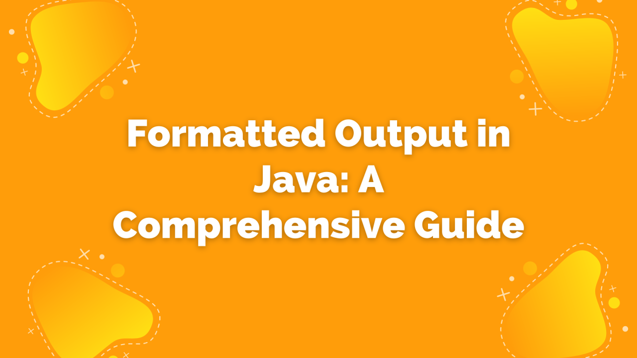 Formatted Output in Java: A Comprehensive Guide Formatted Output in Java: A Comprehensive Guide
