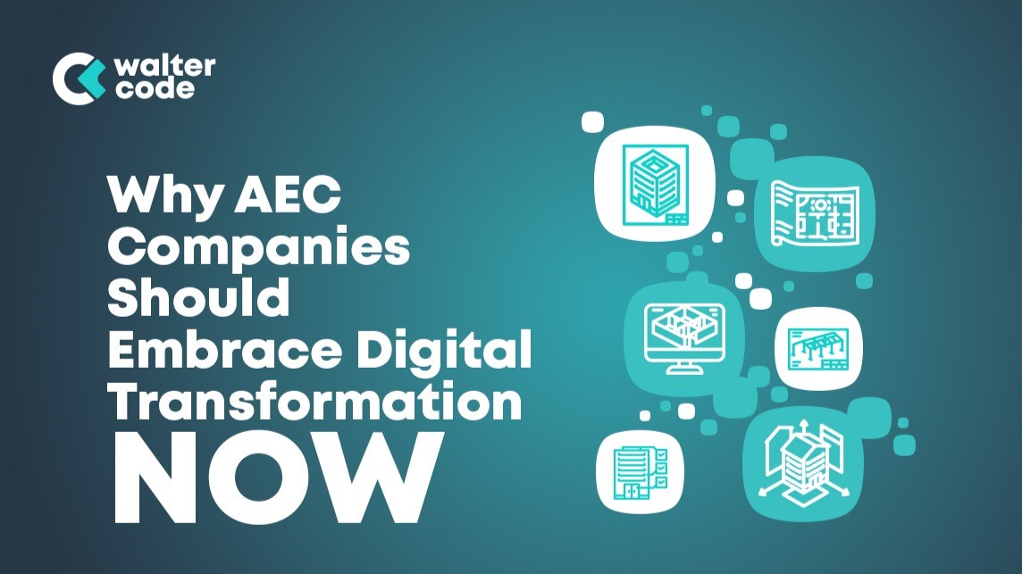 Why AEC Companies Should Embrace Digital Transformation Now Why AEC Companies Should Embrace Digital Transformation Now