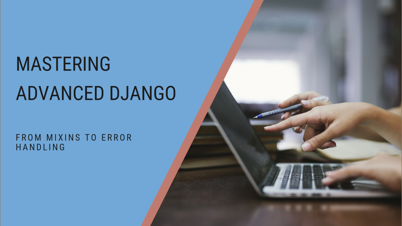 Mastering Advanced Django Techniques: From Mixins to Error Handling Mastering Advanced Django Techniques: From Mixins to Error Handling