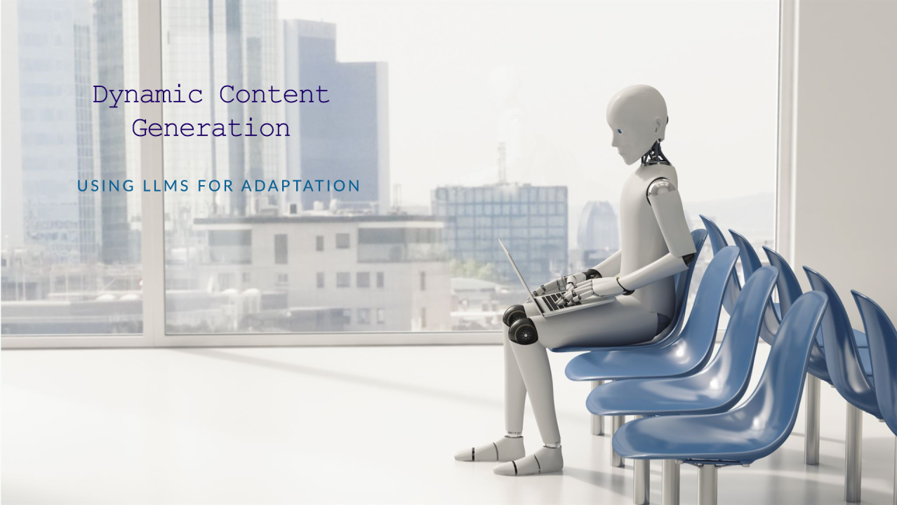 Dynamic Content Generation and Adaptation with LLMs Dynamic Content Generation and Adaptation with LLMs