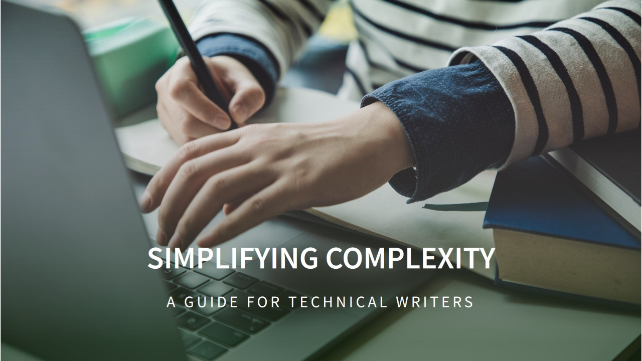 Simplifying Complexity: A Guide for Technical Writers Simplifying Complexity: A Guide for Technical Writers