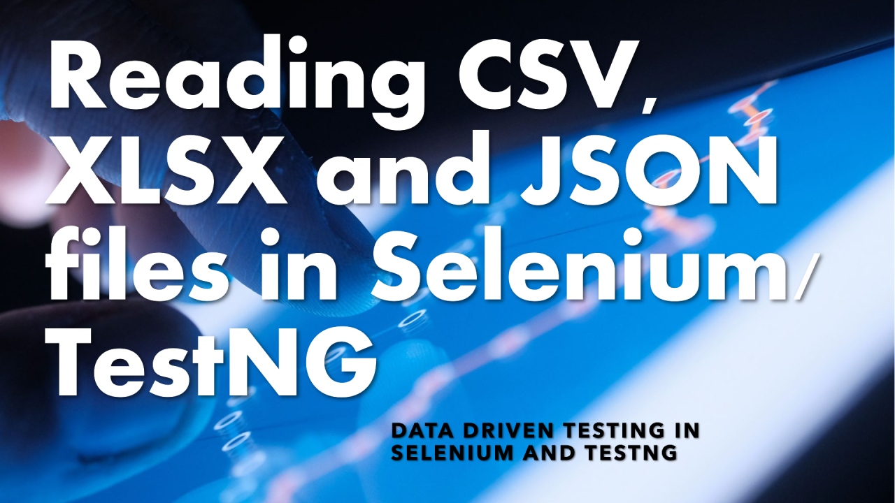 Retrieving data from CSV, XLSX and JSON files in Selenium/TestNG Retrieving data from CSV, XLSX and JSON files in Selenium/TestNG