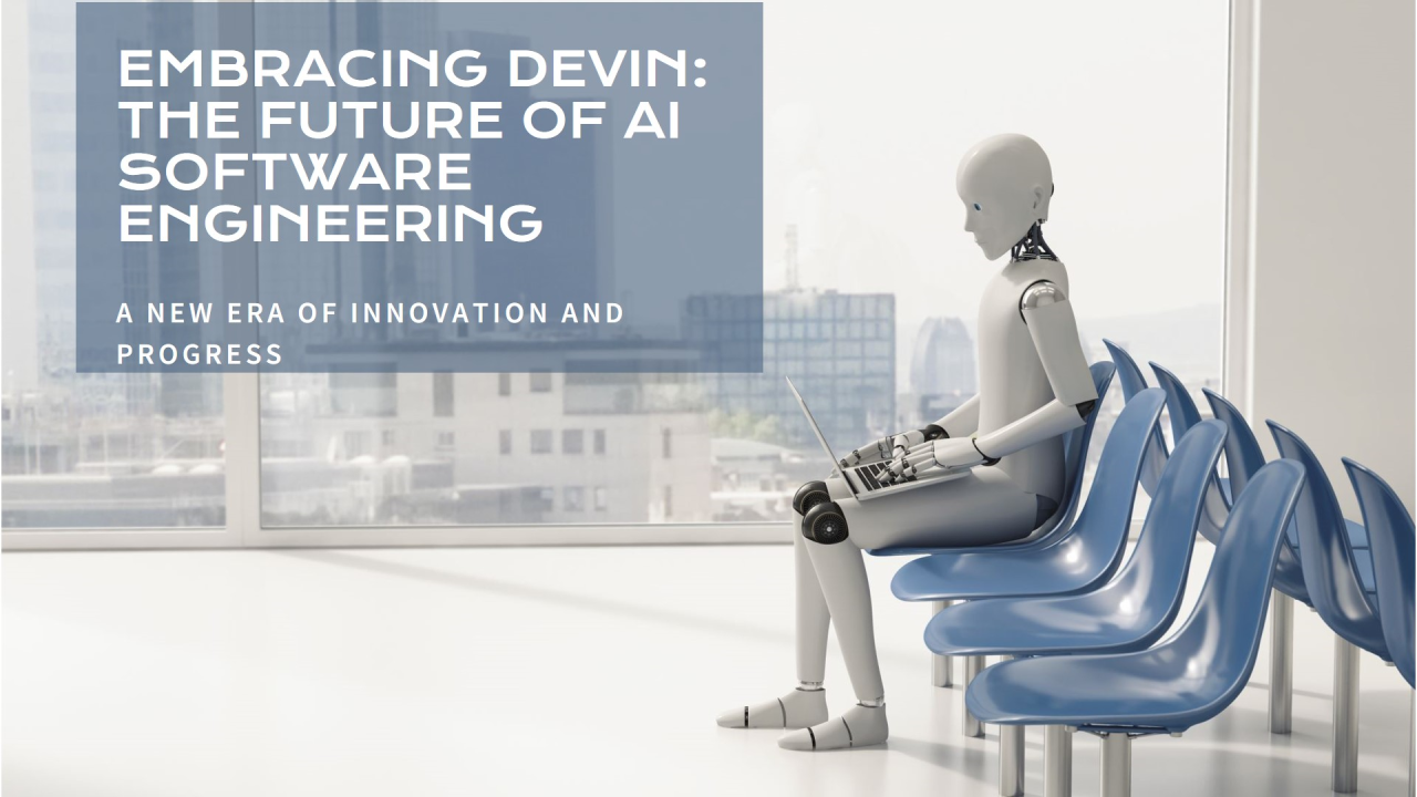 Embracing Devin: The Dawn of AI Software Engineers in Our Midst Embracing Devin: The Dawn of AI Software Engineers in Our Midst