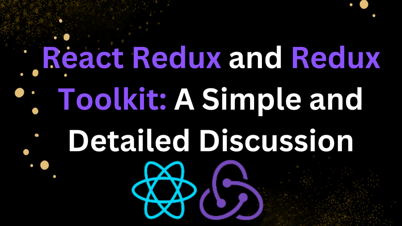 React Redux and Redux Toolkit: A Simple and Detailed Overview React Redux and Redux Toolkit: A Simple and Detailed Overview