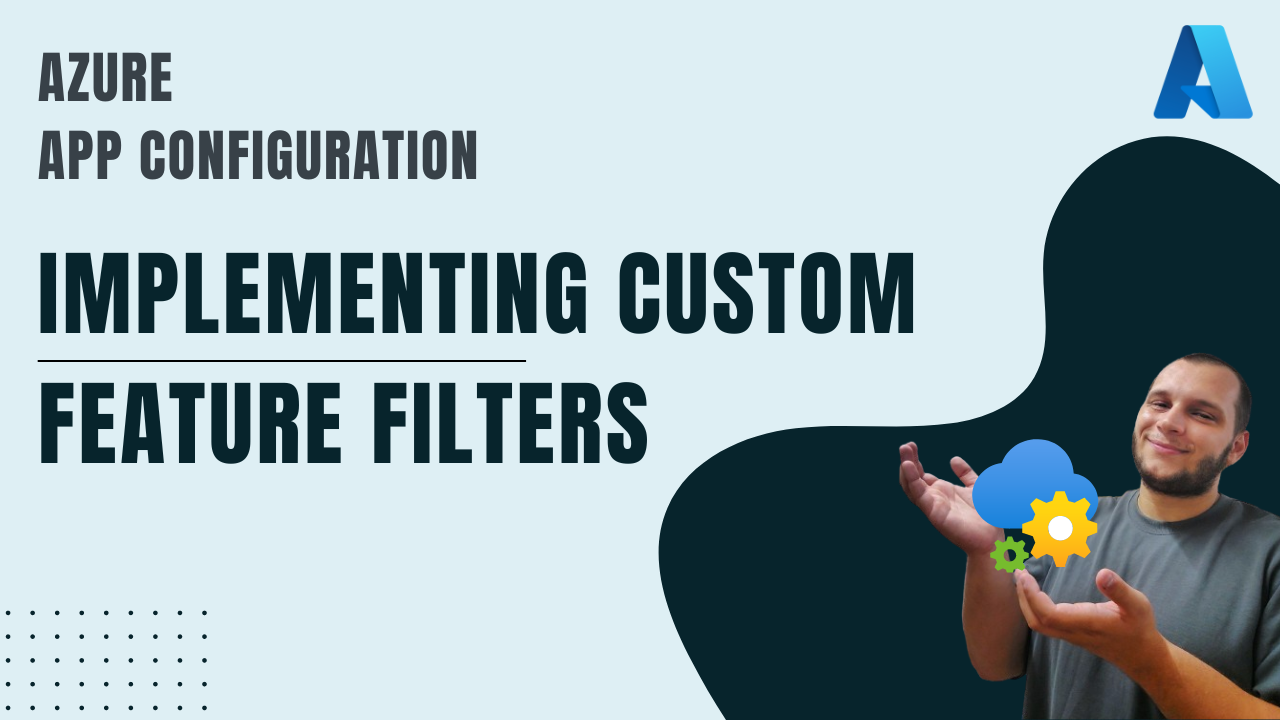 Implementing Custom Feature Filters - Azure App Configuration Implementing Custom Feature Filters - Azure App Configuration