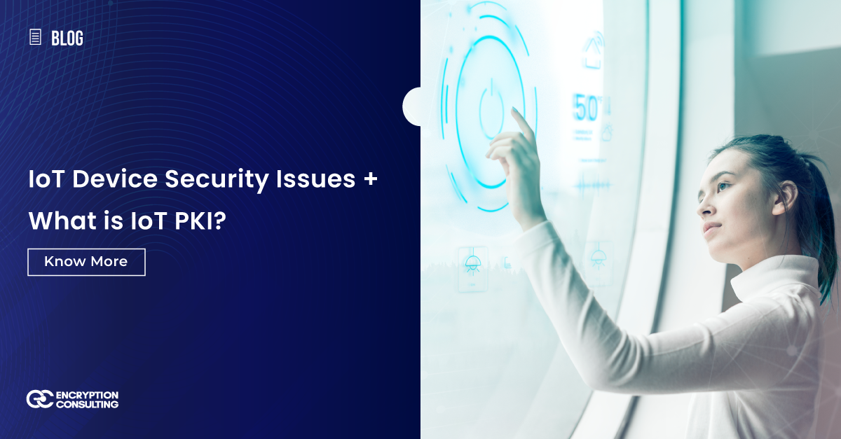IoT Device Security Issues + What is IoT PKI? IoT Device Security Issues + What is IoT PKI?