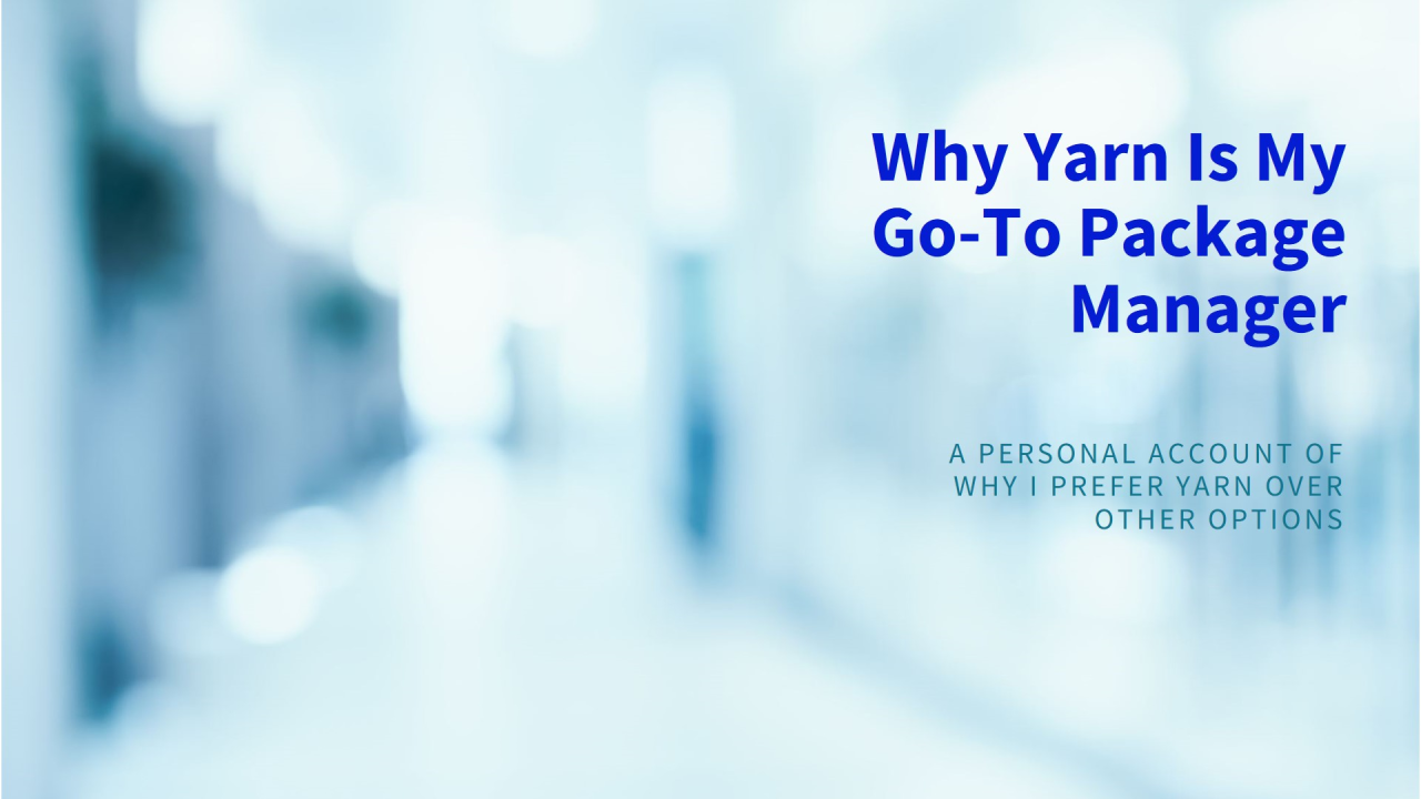 Why I Choose Yarn Over All Other Package Managers? Why I Choose Yarn Over All Other Package Managers?