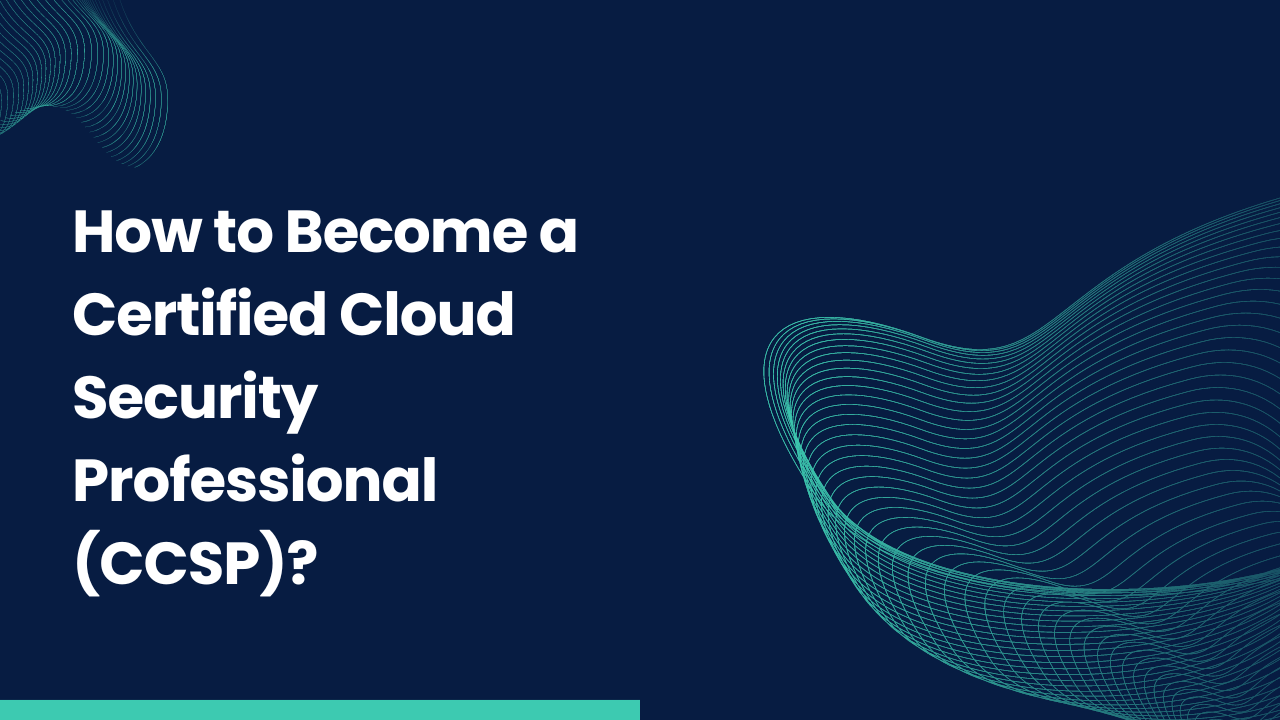 How to Become a Certified Cloud Security Professional (CCSP)? How to Become a Certified Cloud Security Professional (CCSP)?