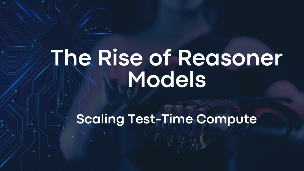 The Rise of Reasoner Models: Scaling Test-Time Compute The Rise of Reasoner Models: Scaling Test-Time Compute