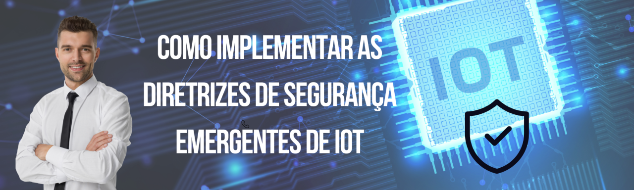 Diretrizes de segurança IOT Diretrizes de segurança IOT