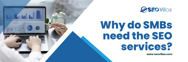 Why do SMBs need the SEO services? Why do SMBs need the SEO services?