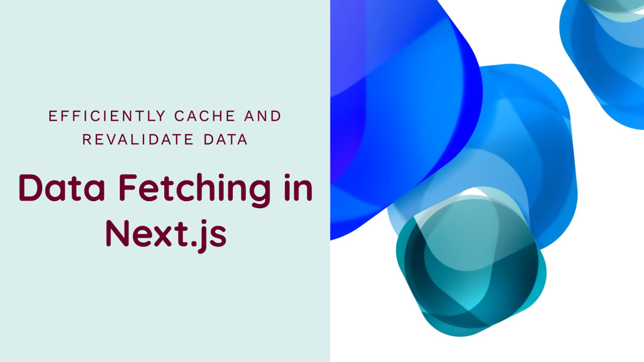 Mastering Data Fetching, Caching, and Revalidation in Next.js Mastering Data Fetching, Caching, and Revalidation in Next.js