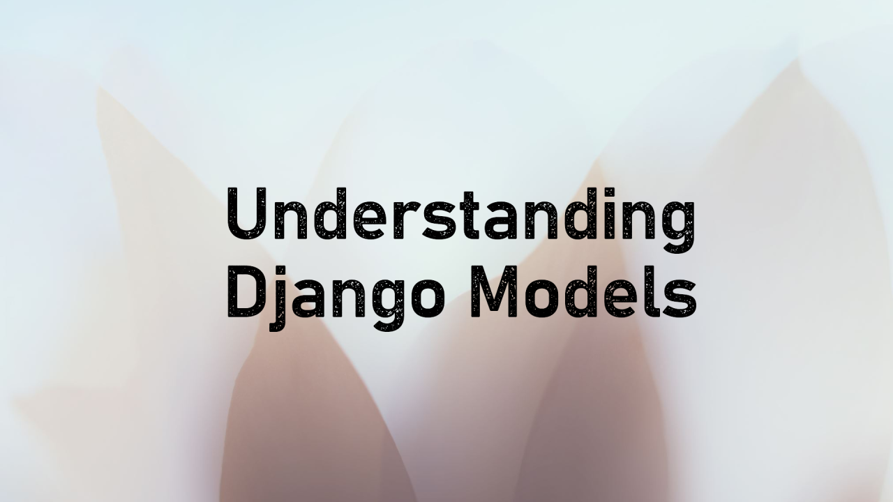 Understanding Django Models Understanding Django Models