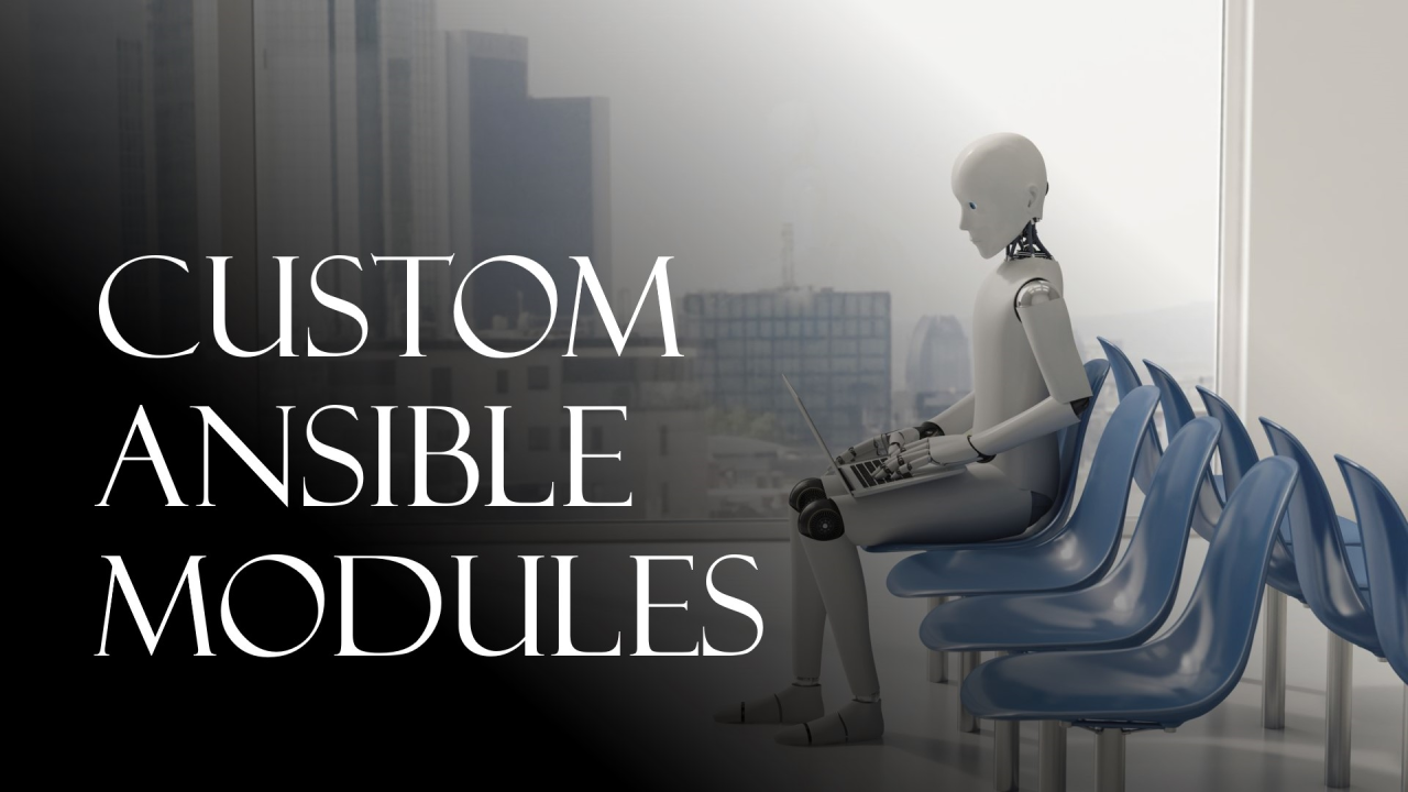 Writing Custom Ansible Modules for Complex Use Cases Writing Custom Ansible Modules for Complex Use Cases