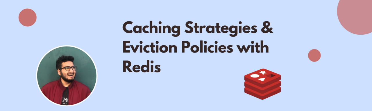 Caching Strategies and Eviction Policies with Redis Caching Strategies and Eviction Policies with Redis