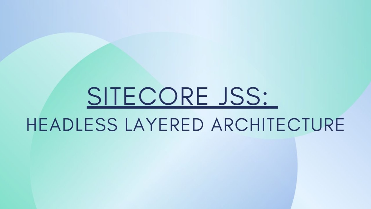 Sitecore JSS: Headless Layered Architecture Explained Sitecore JSS: Headless Layered Architecture Explained
