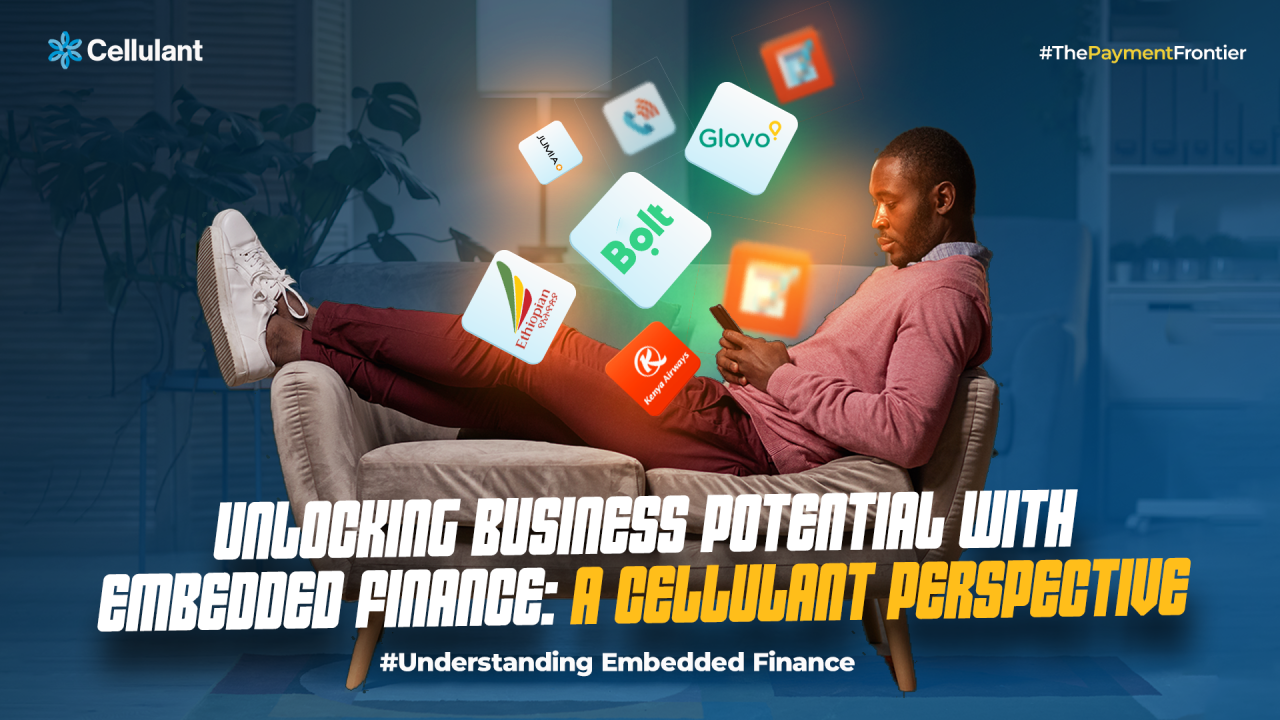 Unlocking Business Potential with Embedded Finance: A Cellulant Perspective Unlocking Business Potential with Embedded Finance: A Cellulant Perspective