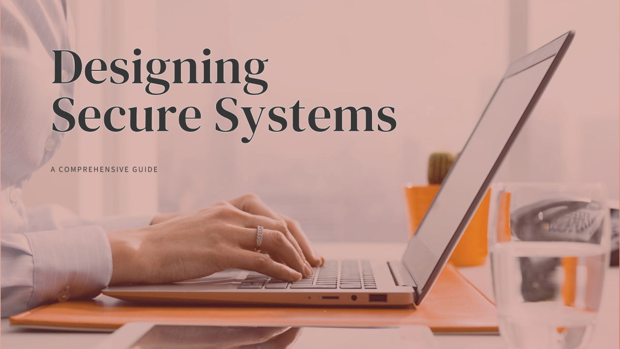 Designing a Secure System: Principles, Strategies, and Best Practices Designing a Secure System: Principles, Strategies, and Best Practices