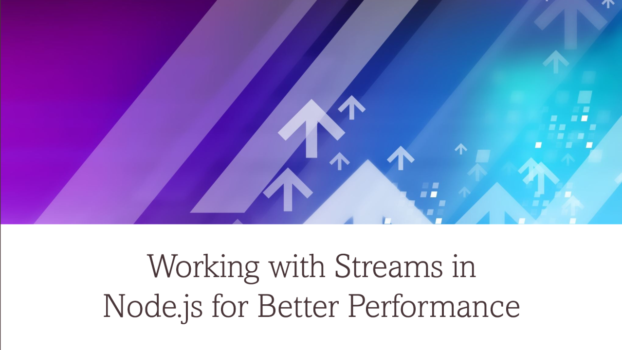 Working with Streams in Node.js for Better Performance Working with Streams in Node.js for Better Performance