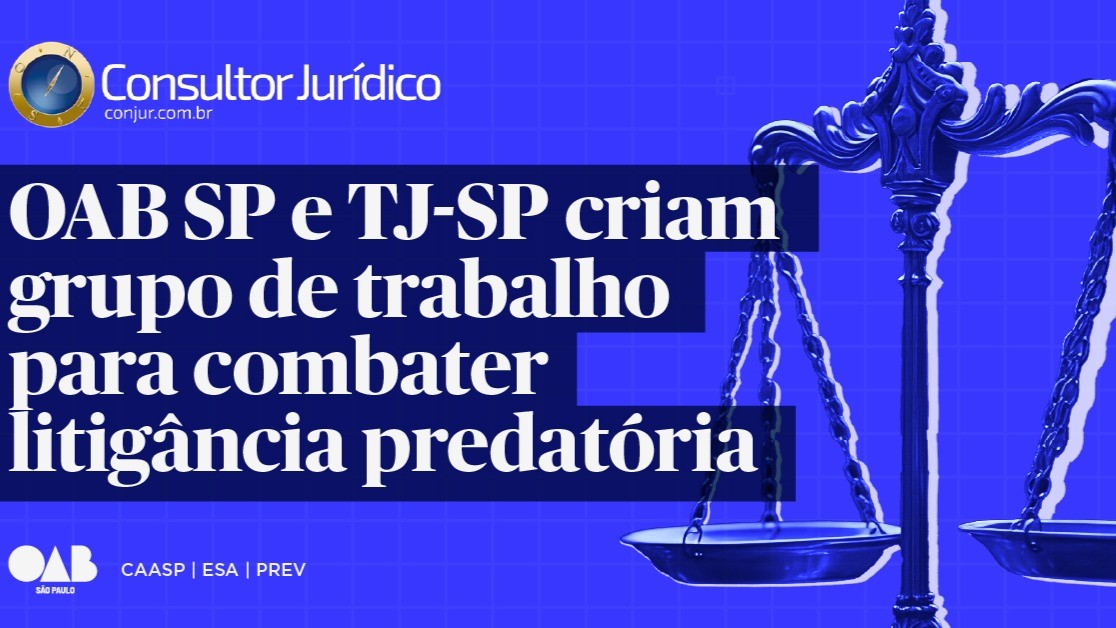 OAB SP e TJ-SP criam grupo de trabalho para combater litigância predatória OAB SP e TJ-SP criam grupo de trabalho para combater litigância predatória