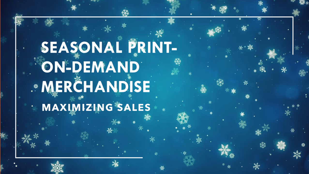 Maximizing Sales with Seasonal Print-on-Demand Merchandise Maximizing Sales with Seasonal Print-on-Demand Merchandise