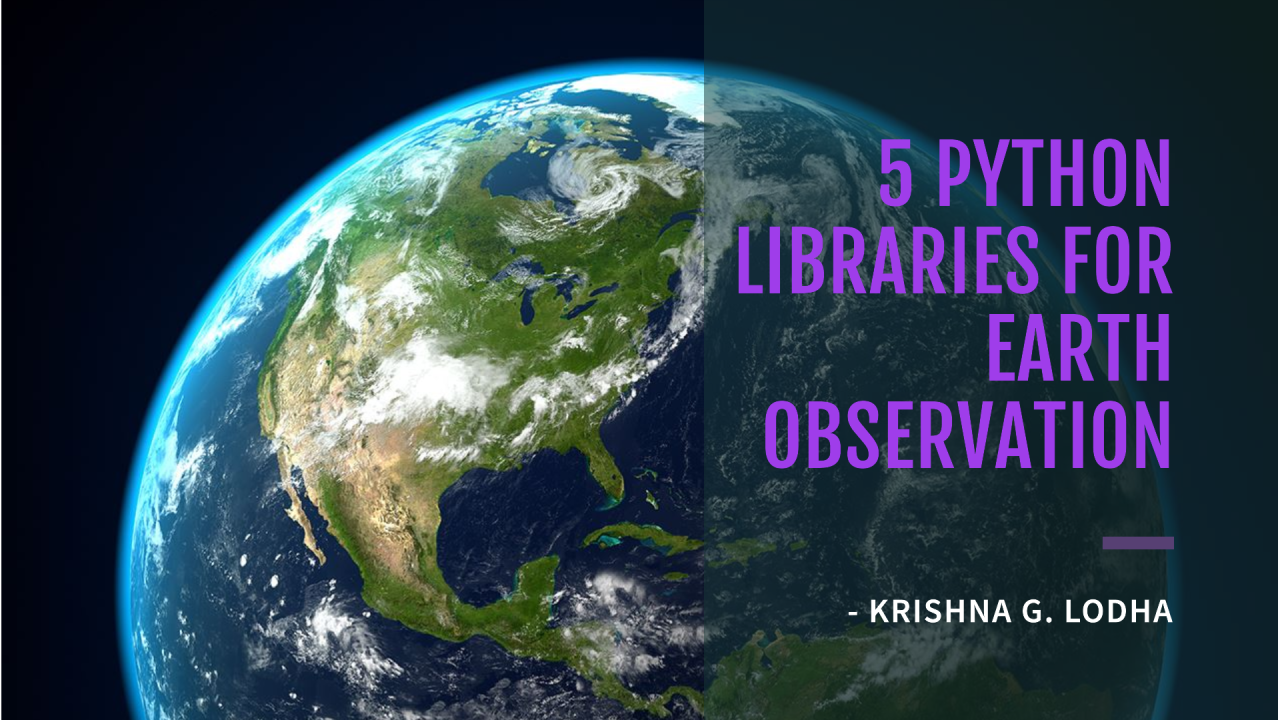 5 Python Libraries for Earth Observation | Krishna Lodha 5 Python Libraries for Earth Observation | Krishna Lodha