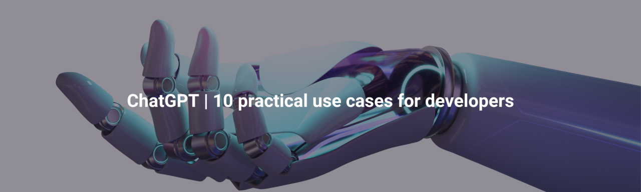 ChatGPT | 10 practical use cases for developers ChatGPT | 10 practical use cases for developers