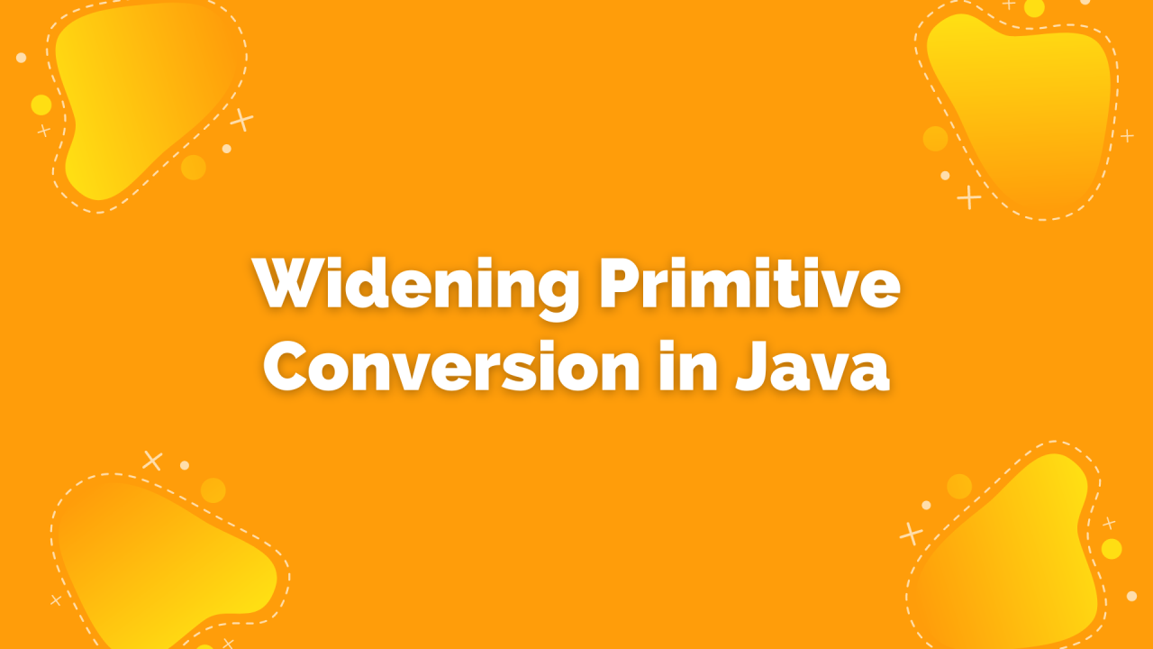 Widening Primitive Conversion in Java Widening Primitive Conversion in Java