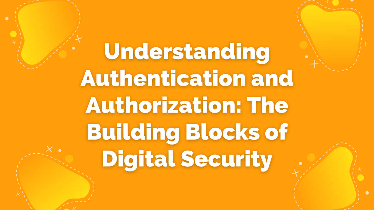 Understanding Authentication and Authorization: The Building Blocks of ... Understanding Authentication and Authorization: The Building Blocks of ...