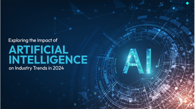 Exploring the Impact of Artificial Intelligence on Industry Trends in 2024 Exploring the Impact of Artificial Intelligence on Industry Trends in 2024
