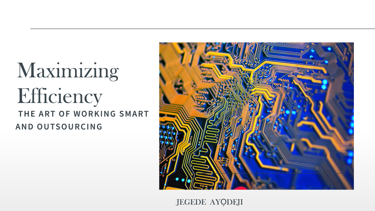Maximizing Efficiency: The Art of Working Smart and Outsourcing Maximizing Efficiency: The Art of Working Smart and Outsourcing
