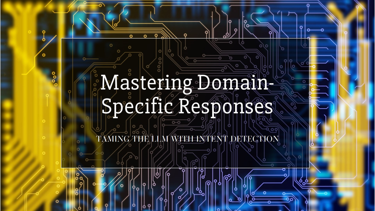 Taming the LLM: Intent Detection for Domain-Specific Responses Taming the LLM: Intent Detection for Domain-Specific Responses