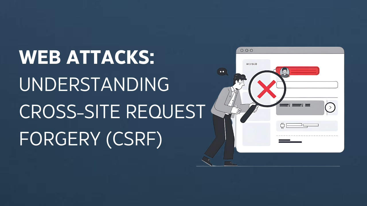 Web Attacks: Understanding Cross-Site Request Forgery (CSRF) Web Attacks: Understanding Cross-Site Request Forgery (CSRF)