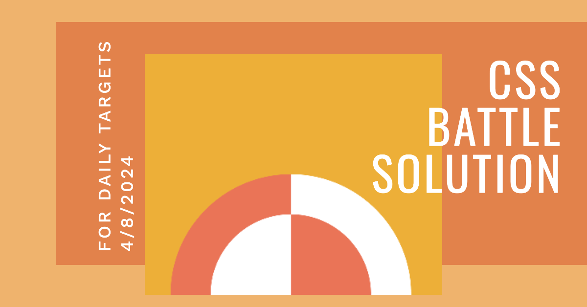 CSS battle solution for Daily Targets 4/8/2024 CSS battle solution for Daily Targets 4/8/2024