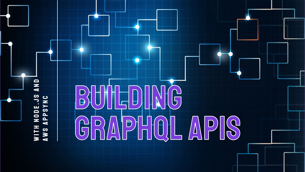 Building GraphQL APIs with Node.js and AWS AppSync Building GraphQL APIs with Node.js and AWS AppSync