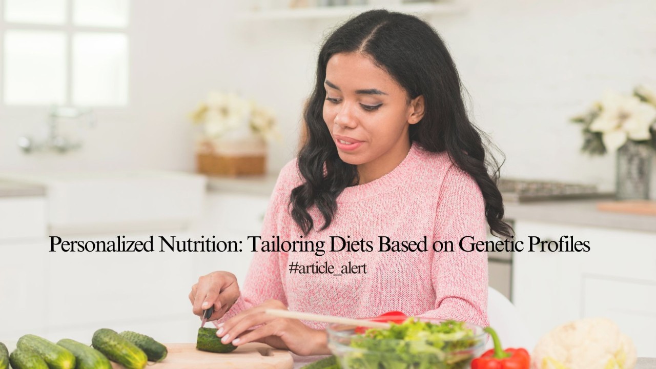 Personalized Nutrition: Tailoring Diets Based on Genetic Profiles Personalized Nutrition: Tailoring Diets Based on Genetic Profiles