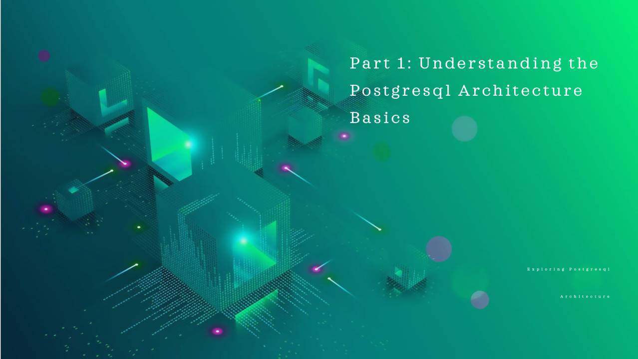 Postgresql Architecture Part - 1 Postgresql Architecture Part - 1