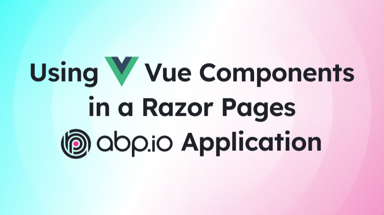 Using Vue Components in a Razor Pages ABP Application Using Vue Components in a Razor Pages ABP Application