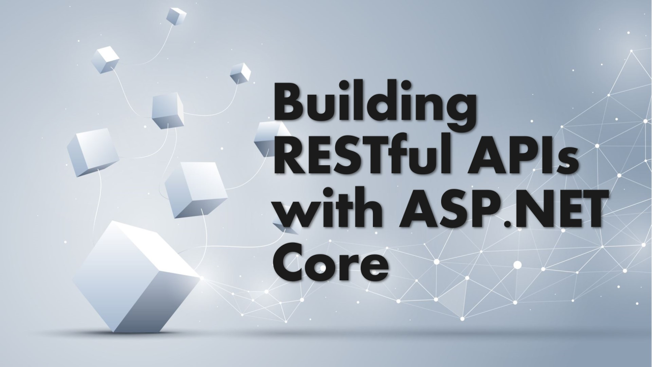 Building RESTful APIs with ASP.NET Core Building RESTful APIs with ASP.NET Core