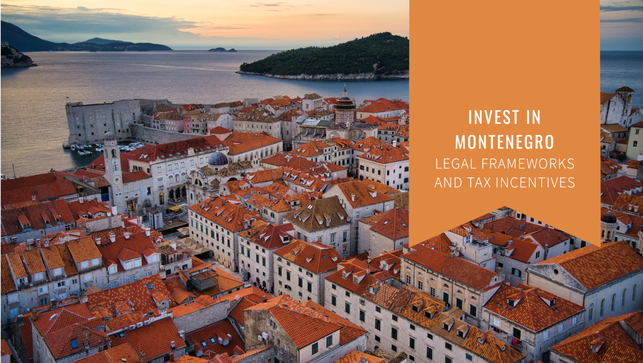 Investing in Montenegro: Understanding Legal Frameworks and Tax Incentives Investing in Montenegro: Understanding Legal Frameworks and Tax Incentives