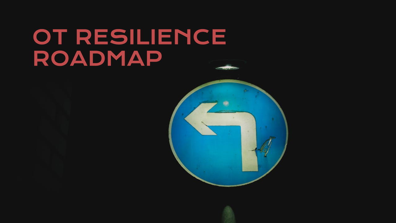 Building a Roadmap for OT Resilience Building a Roadmap for OT Resilience