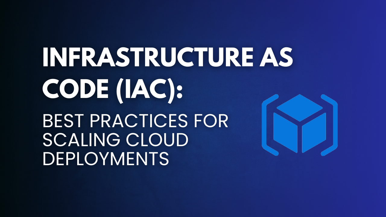 Infrastructure as Code (IaC): Best Practices for Scaling Cloud Deployments Infrastructure as Code (IaC): Best Practices for Scaling Cloud Deployments