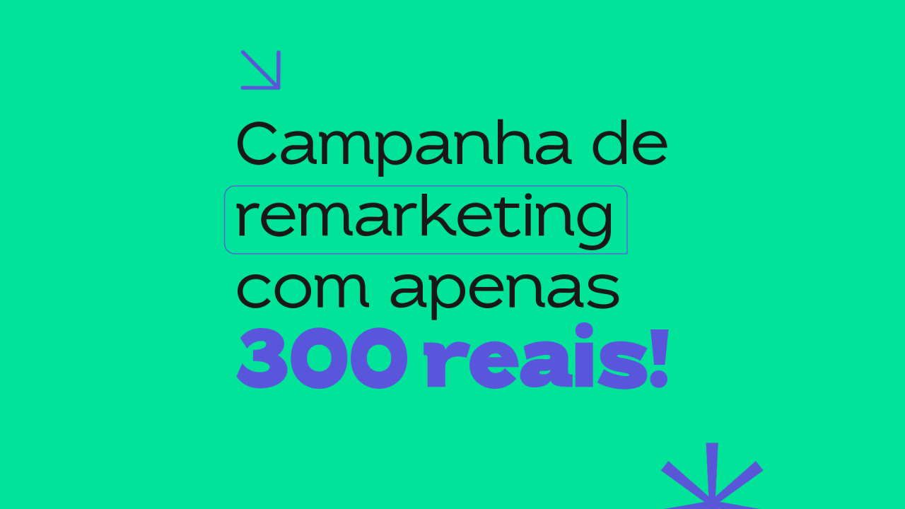 Como fazer uma campanha de remarketing com 300 reais Como fazer uma campanha de remarketing com 300 reais