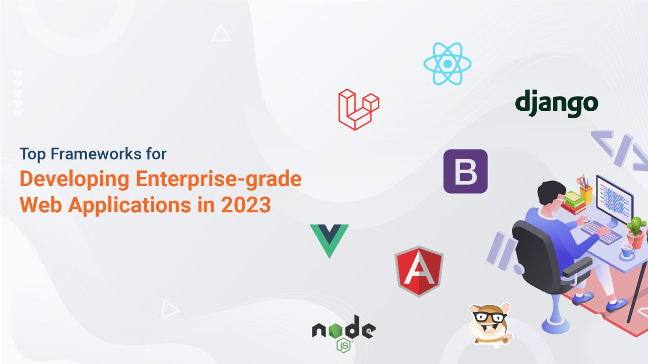 Top Frameworks for Developing Enterprise-grade Web Applications in 2023 Top Frameworks for Developing Enterprise-grade Web Applications in 2023