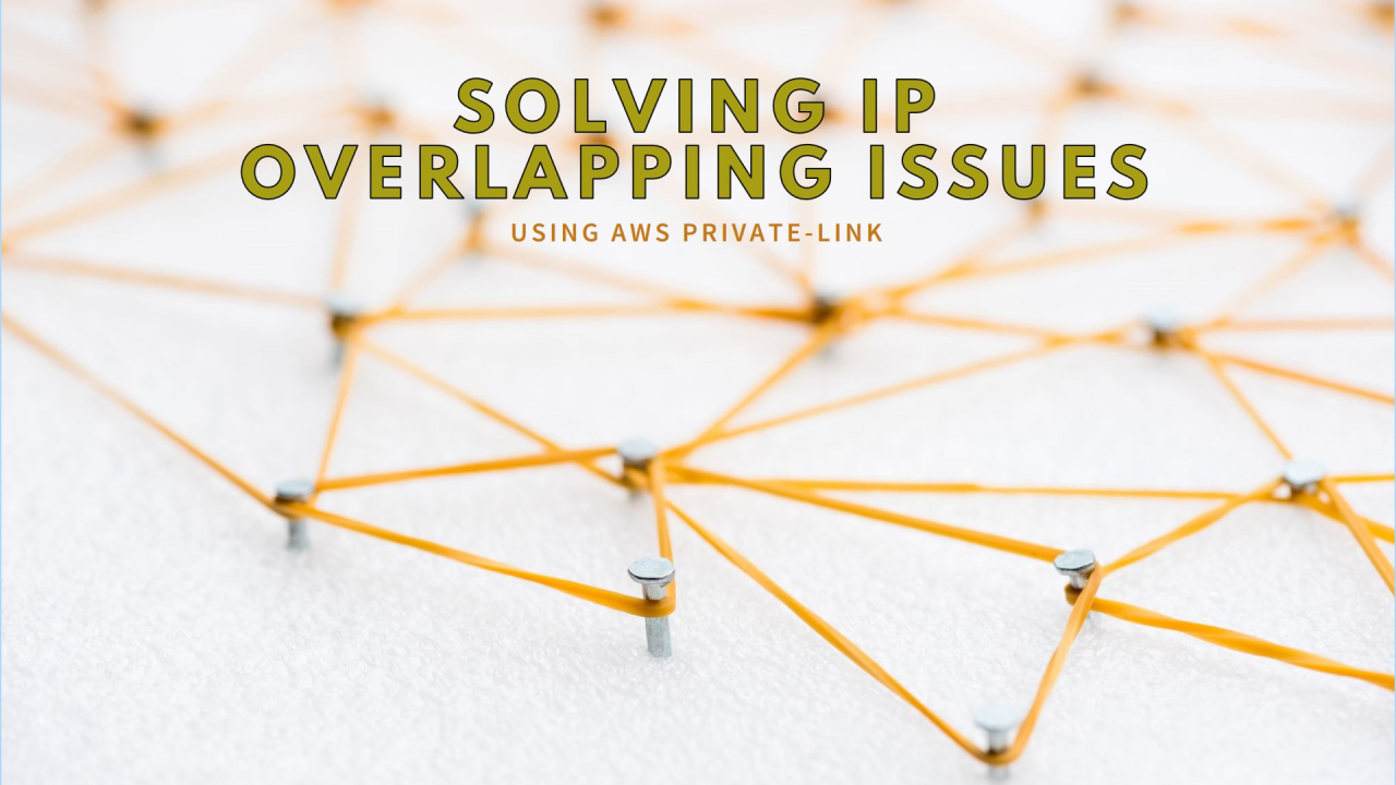 Using AWS Private-Link to Solve IP Overlapping Issues Using AWS Private-Link to Solve IP Overlapping Issues