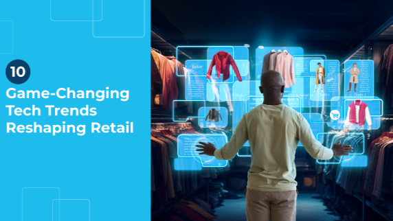 10 Game-Changing Tech Trends Reshaping Retail 10 Game-Changing Tech Trends Reshaping Retail