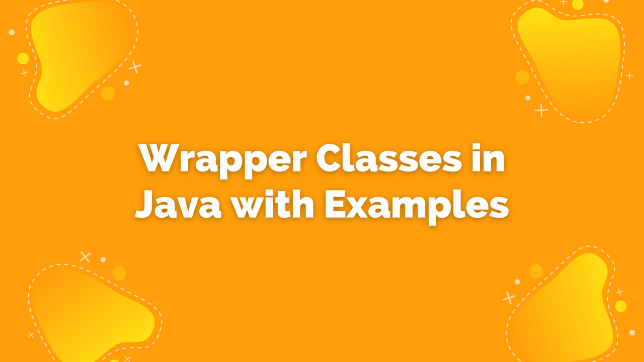 Wrapper Classes in Java with Examples Wrapper Classes in Java with Examples