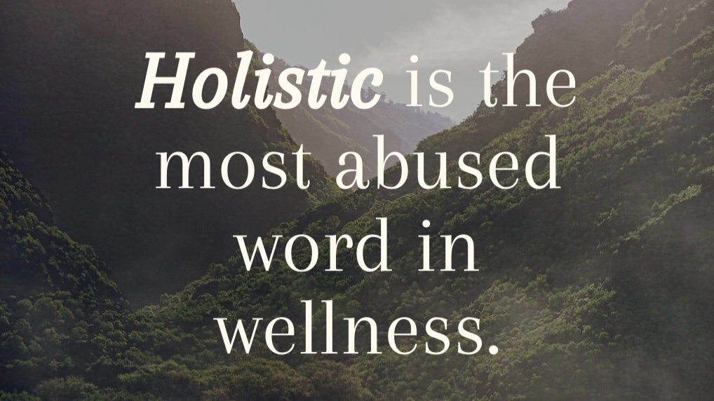 “Holistic” Is the Most Abused Word in Wellness “Holistic” Is the Most Abused Word in Wellness