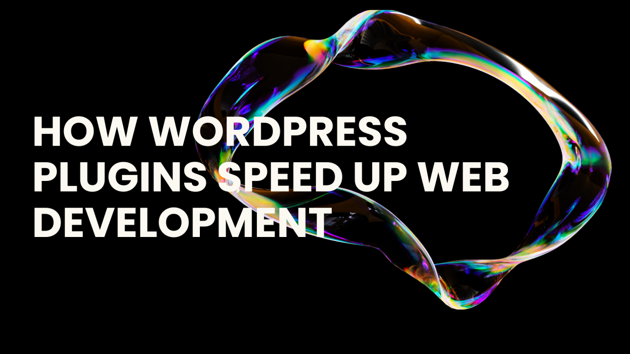 How WordPress Plugins Speed Up Web Development How WordPress Plugins Speed Up Web Development