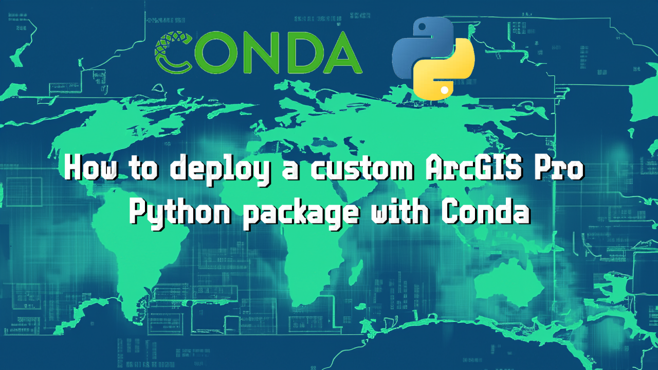 How to deploy a custom ArcGIS Pro Python package with Conda How to deploy a custom ArcGIS Pro Python package with Conda